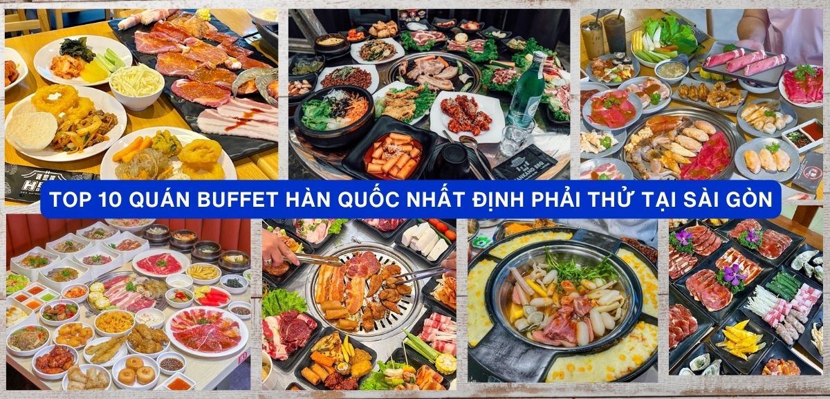 Khám phá 10 quán buffet Hàn Quốc không thể bỏ qua tại Sài Gòn
